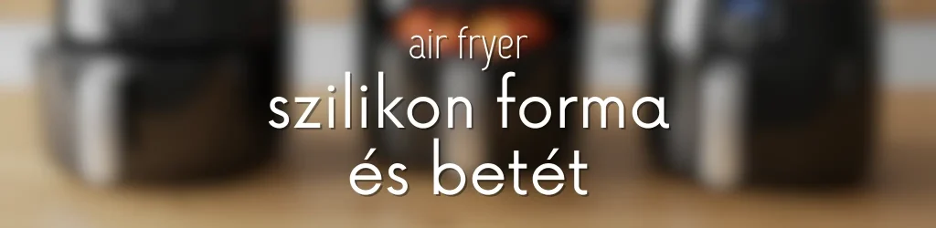 Air fryer szilikon forma és betét (2025) - Air Fryer Mester